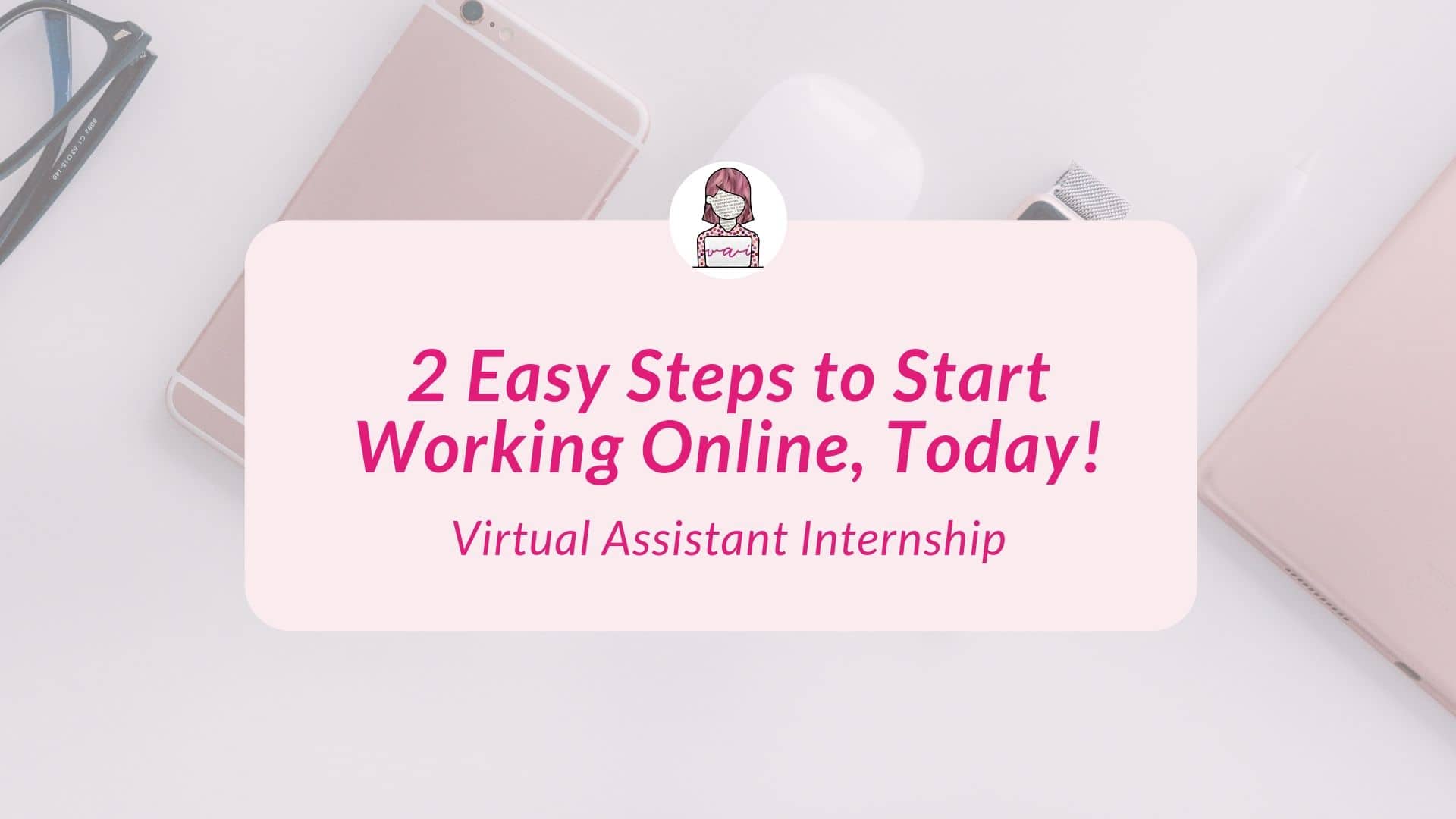 2 Easy Steps to Start Working Online, Today! - Virtual Assistant Internship