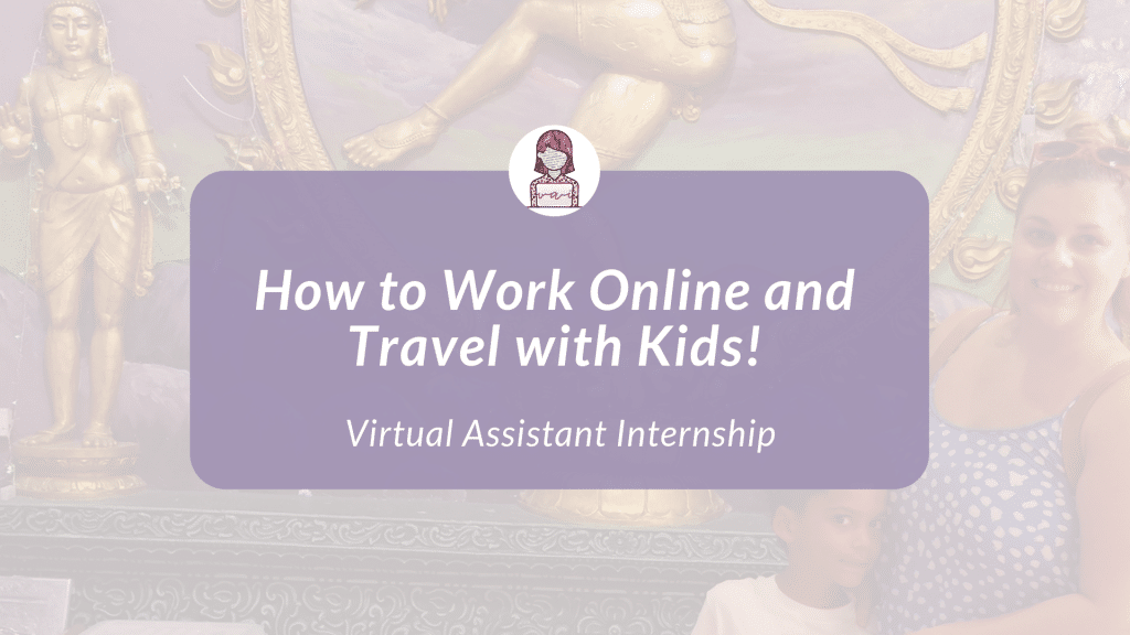 How to Work Online and Travel with Kids! - Virtual Assistant Internship